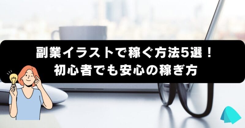 イラストレーター副業で稼ぐ方法5選！初心者でも安心の稼ぎ方とは？